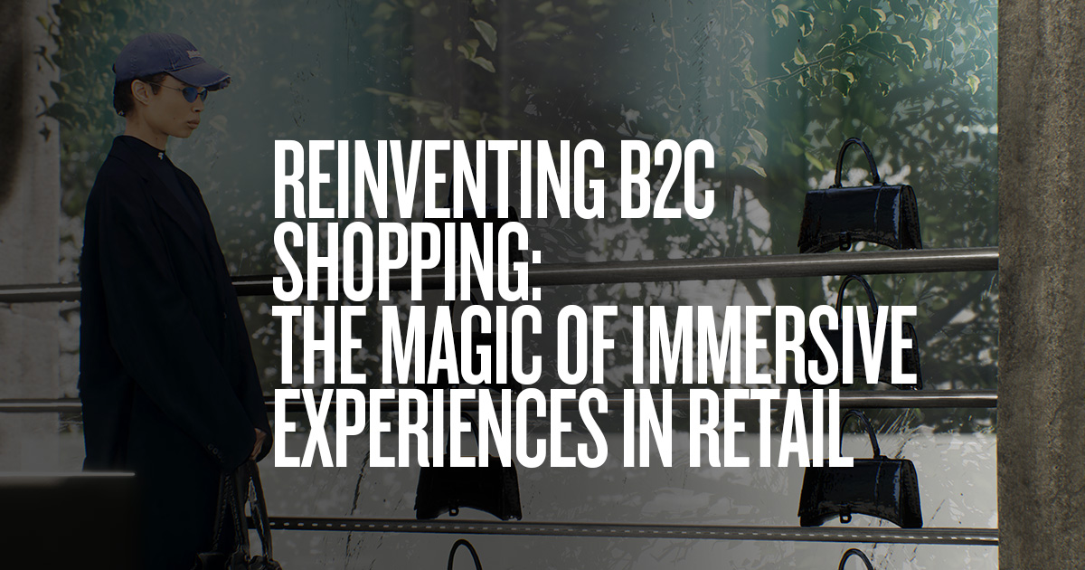 Reinventing B2C Shopping: The Magic of Immersive Experiences in Retail